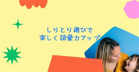 しりとりで楽しく語彙力アップ！！しりとり遊びの知育効果