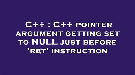 c c pointer argument getting set to null just before ret instruction youtube