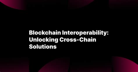 Blockchain Interoperability Unlocking Cross Chain Solutions