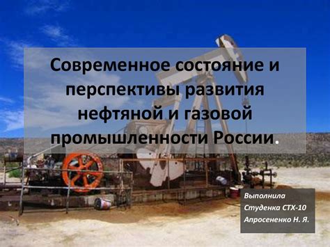 Современное состояние и перспективы развития нефтяной и газовой промышленности России
