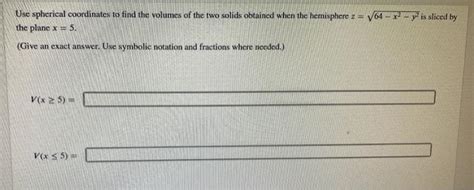 Solved Use Spherical Coordinates To Find The Volumes Of The