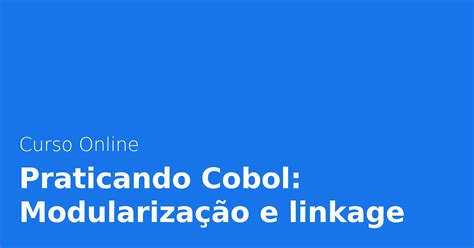 Curso Online Praticando Cobol Modularização E Linkage Alura