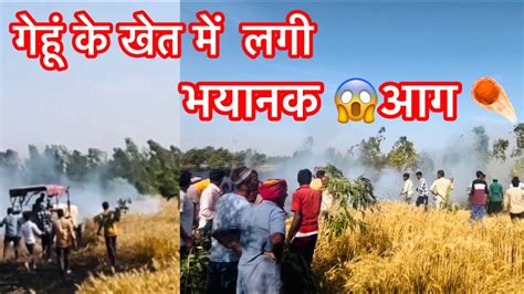 गेहूं के खेत में आग 🔥 लगने से हुआ बड़ा नुक़सान Youtube