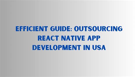 Efficient Guide Outsourcing React Native App Development In USA
