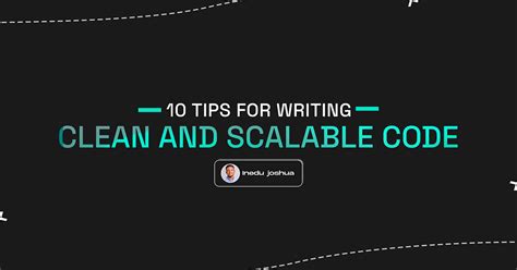 10 tips for writing clean and scalable code by inedujoshua medium