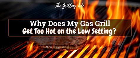 Why Does My Gas Grill Get Too Hot On The Low Setting