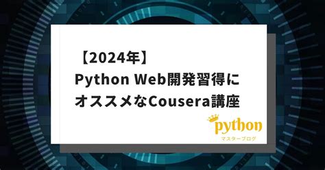 2024年Python Web開発習得にオススメなCousera講座 Pythonマスターブログ
