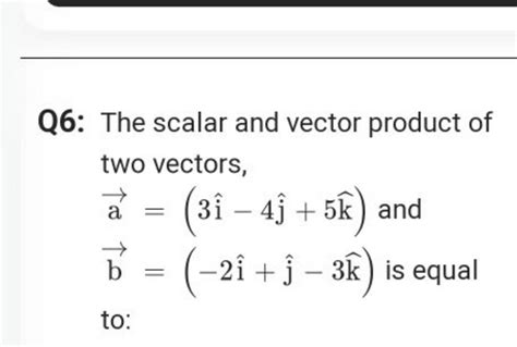 Q6 The Scalar And Vector Product Of Two Vectors Overrightarrow{ Mathrm