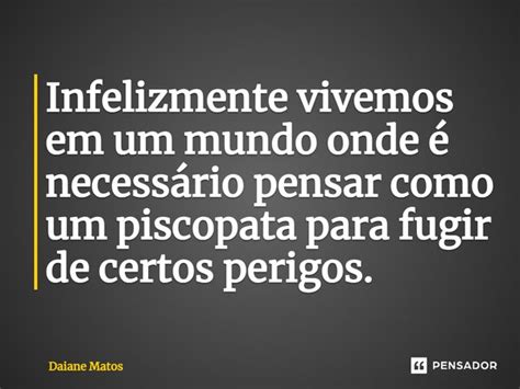 ⁠infelizmente Vivemos Em Um Mundo Onde Daiane Matos Pensador
