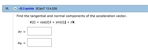 solved find the tangential and normal components of the