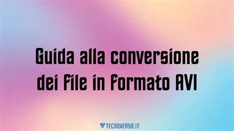 Guida Alla Conversione Dei File In Formato AVI