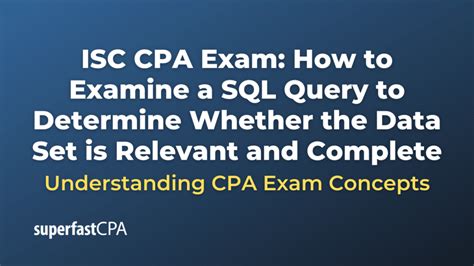 Isc Cpa Exam How To Examine A Sql Query To Determine Whether The Data Set Is Relevant And
