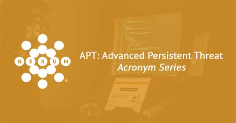 Advanced Persistent Threat • Apt • Nexum Inc