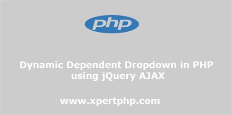 Dynamic Dependent Dropdown In Php Using Jquery Ajax Xpertphp