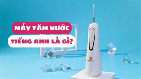 Máy tăm nước tiếng Anh là gì Tiếng Trung là gì