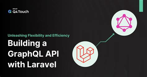 Building A Graphql Api With Laravel Unleashing Flexibility