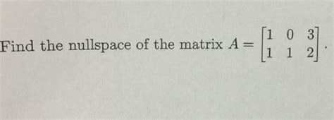 Solved Find The Nullspace Of The Matrix A Chegg