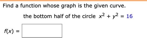 Find A Function Whose Graph Is The Given Curve The Bottom Half Of The Circle X2 Y2 16 Fx 15775