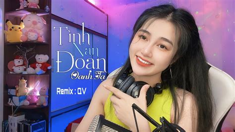 Tình Nan Đoạn Remix OANH TẠ Nhạc Hot TikTok 2022 Rượu em uống