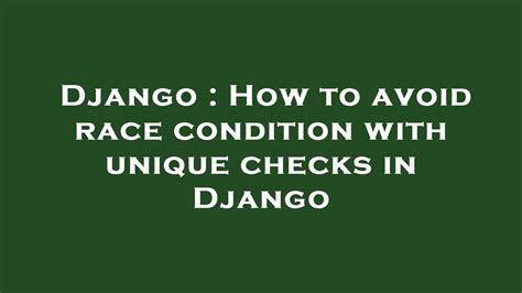 Django How To Avoid Race Condition With Unique Checks In Django Youtube