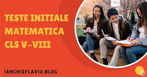 Teste Initiale Matematica Ianchis Flaviu Blog