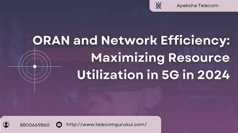 Oran And Network Efficiency Maximizing Resource Utilization In 5g In 2024