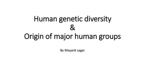 Human Genetic Diversity And Origin Of Major Human Groups Ppt