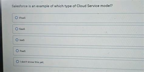 Salesforce Is An Example Of Which Type Of Cloud Service Model Ipaas Saas Laas Paas I Dont Know