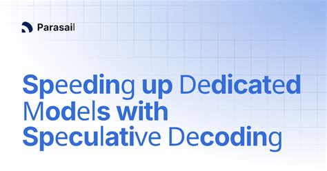 speeding up dedicated models with speculative decoding parasail