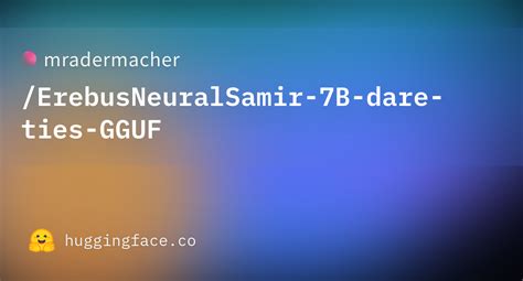 Mradermacher ErebusNeuralSamir 7B Dare Ties GGUF Hugging Face
