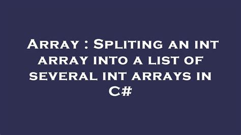 Array Spliting An Int Array Into A List Of Several Int Arrays In C