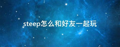 steep怎么和好友一起玩 业百科