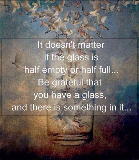 It Doesnt Matter If The Glass Is Half Empty Or Half Full · Moveme Quotes