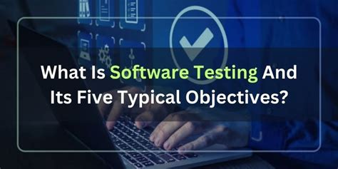 What Is Software Testing And Its Five Typical Objectives