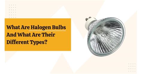 What Are Halogen Bulbs And What Are Their Different Types