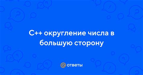 Ответы Mail C округление числа в большую сторону