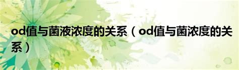 Od值与菌液浓度的关系（od值与菌浓度的关系）环球知识网