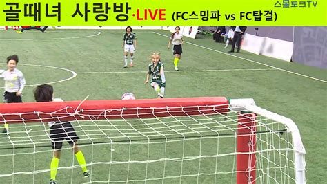 [골때리는 그녀들] 골때녀 사랑방 Fc스밍파 Vs Fc탑걸 5월 29일 Youtube
