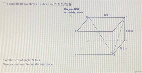 Solved The Diagram Below Shows A Cuboid Abcdefgh Diagram Not Find The Size Of Angle Hbg Give