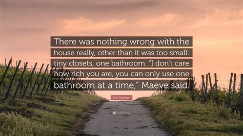 Ann Patchett Quote “there Was Nothing Wrong With The House Really