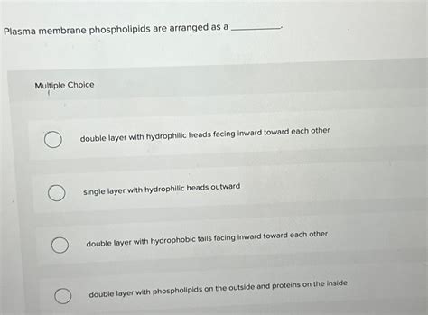 Solved Plasma Membrane Phospholipids Are Arranged As