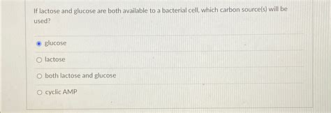 Solved If Lactose And Glucose Are Both Available To A