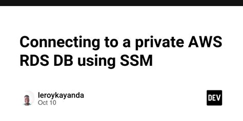 Connecting To A Private Aws Rds Db Using Ssm Dev Community
