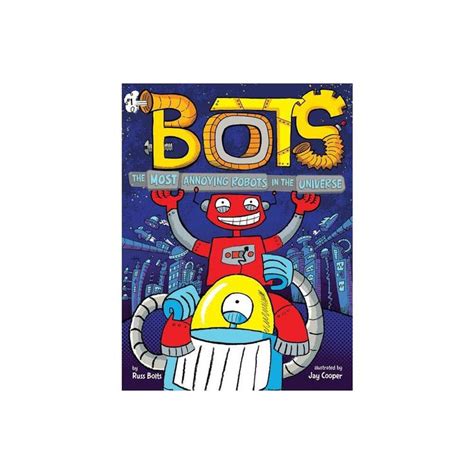 The Most Annoying Robots In The Universe Bots By Russ Bolts