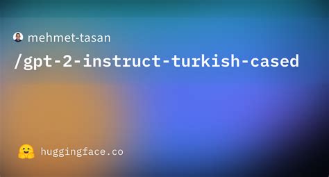 Mehmet Tasan Gpt 2 Instruct Turkish Cased · Hugging Face