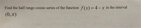solved find the half range cosine series of the function
