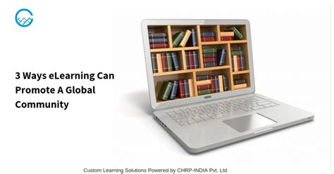 3 Ways Elearning Can Promote A Global Community Chrp India