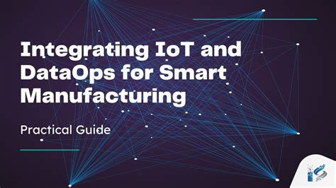 Practical Guide To Integrating IoT And DataOps For Smart Manufacturing ISmile Technologies