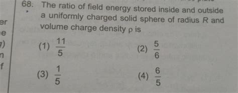 the ratio of field energy stored inside and outside a uniformly charged s