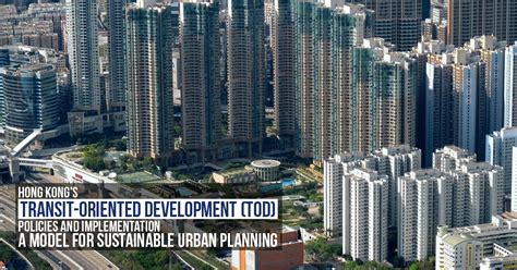 Hong Kongs Transit Oriented Development Tod Policies And Implementation A Model For